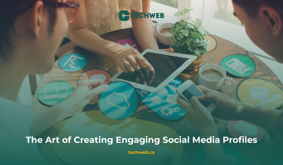 The Art of Creating Engaging Social Media Profiles - Tech Web Canada ...