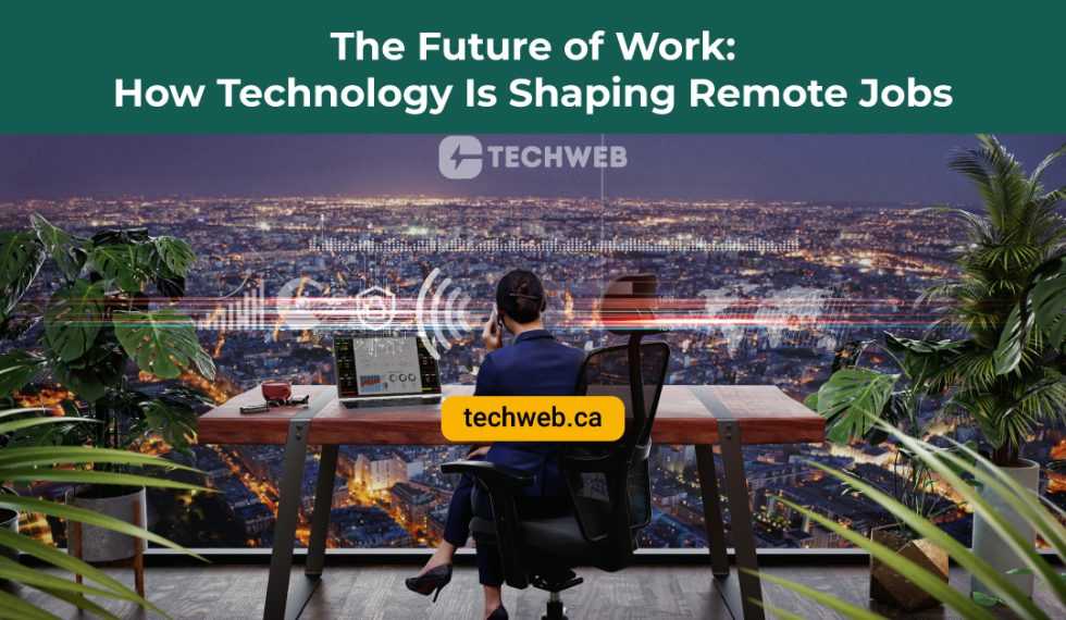 The Future of Work: How Technology Is Shaping Remote Jobs - Tech Web Canada | Proven Results